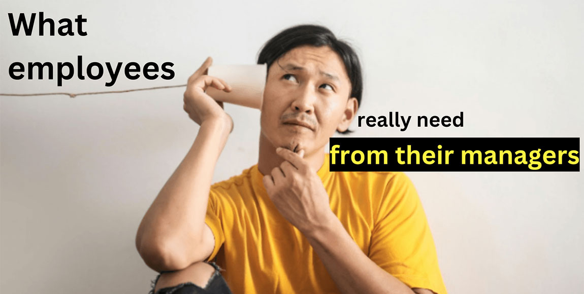 What Employees Really Need From Their Managers What Employees Really Need From Their Managers